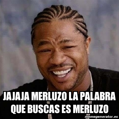 Meme Yo Dawg - jajaja merluzo la palabra que buscas es merluzo - 31567992
