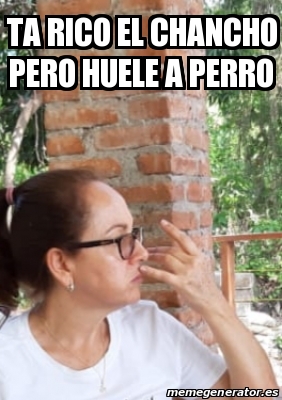 Meme Personalizado - Ta rico el chancho pero huele a perro - 31568360