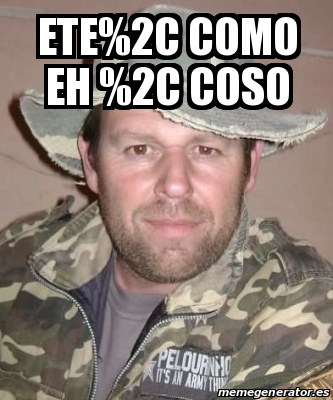 Meme Personalizado - ETE%2C COMO EH %2C COSO - 31568395