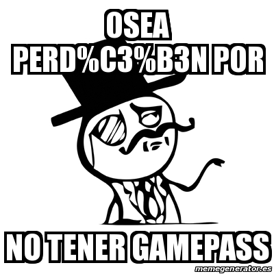 Meme Feel Like A Sir - Osea perd%C3%B3n por No tener gamepass - 31568655