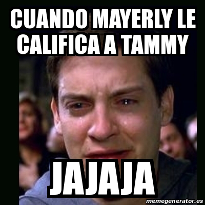 Meme crying peter parker - Cuando mayerly le califica a tammy jajaja ...