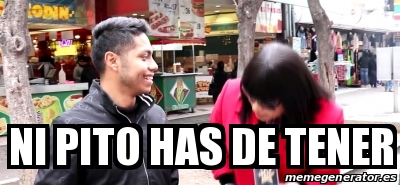 Meme Personalizado - NI PITO HAS DE TENER - 31568922