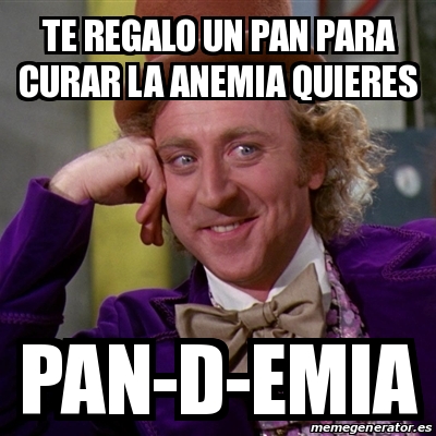 Meme Willy Wonka - Te regalo un pan para curar la anemia quieres PAN-D ...