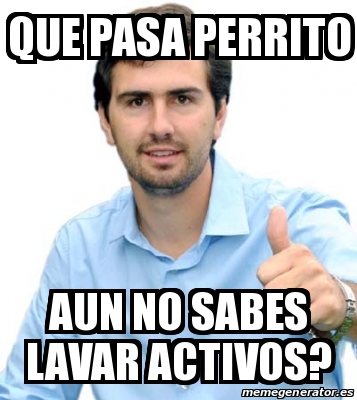 Meme Personalizado - Que pasa perrito Aun no sabes lavar activos ...