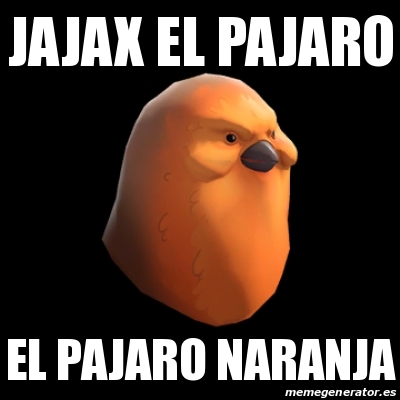 Meme Personalizado - JAJAX EL PAJARO EL PAJARO NARANJA - 31569481