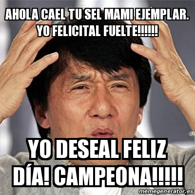 Meme Jackie Chan - Ahola Cael tu sel Mami ejemplar. Yo felicital fuelte ...