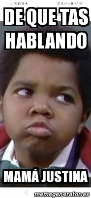 Meme Personalizado - DE QUE TAS HABLANDO MAMÃ JUSTINA - 31569681