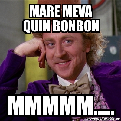 Meme Willy Wonka - Mare meva quin bonbon Mmmmm..... - 31569746