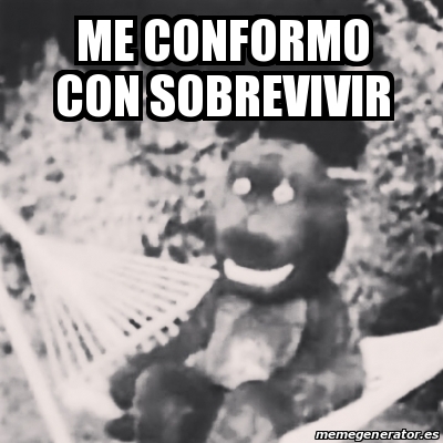 Meme Personalizado - Me conformo con sobrevivir - 31569827