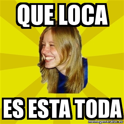 Meme Trologirl - que loca es esta toda - 31570143