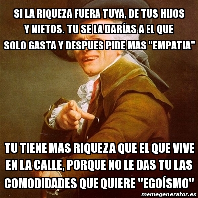 Meme Joseph Ducreux - si la riqueza fuera tuya, de tus hijos y nietos ...
