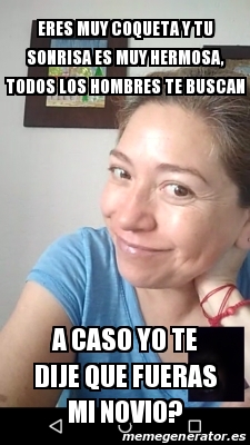 Meme Personalizado - Eres muy coqueta y tu sonrisa es muy hermosa ...