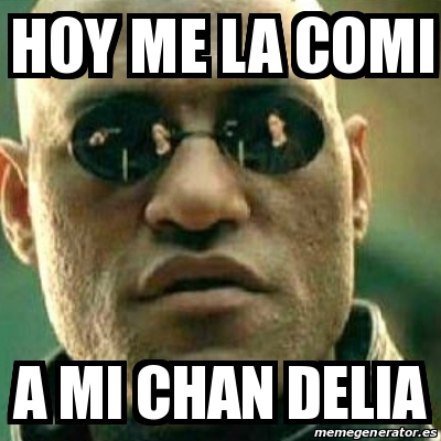 Meme What If I Told You - hoy me la comi a mi chan delia - 31572011