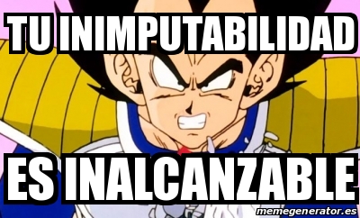 Meme Personalizado - Tu INIMPUTABILIDAD ES INALCANZABLE - 31573009