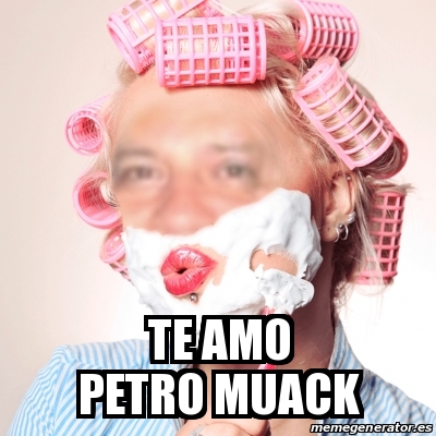 Meme Personalizado - Te amo petro muack - 31573087