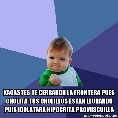 Meme Bebe Exitoso - kagastes te cerraron la frontera pues cholita tus ...