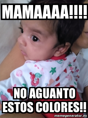 Meme Personalizado - Mamaaaa!!!! No aguanto estos colores!! - 31573297