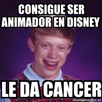 Meme Bad Luck Brian - CONSIGUE SER ANIMADOR EN DISNEY le da cancer ...