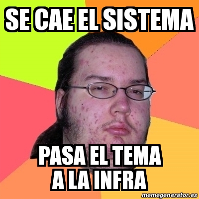 Meme Friki - Se cae el sistema pasa el tema a la infra - 31573742