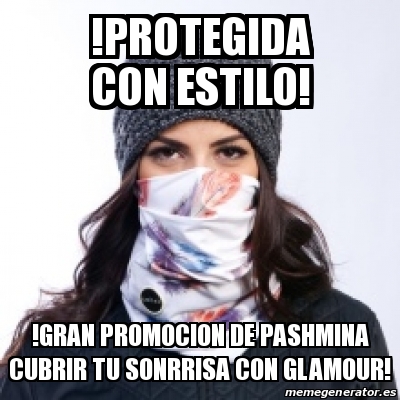 Meme Personalizado - !PROTEGIDA CON ESTILO! !GRAN PROMOCION DE PASHMINA ...