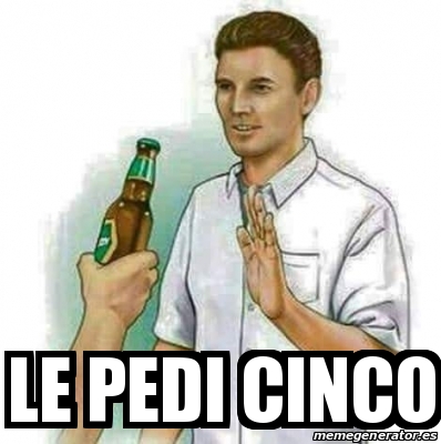 Meme Personalizado - Le pedi cinco - 31574110