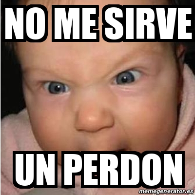 Meme Bebe furioso - NO ME SIRVE UN PERDON - 31574545