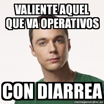Meme Sheldon Cooper - valiente aquel que va operativos con diarrea ...