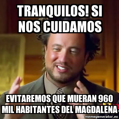 Meme Ancient Aliens - Tranquilos! Si nos cuidamos Evitaremos que mueran ...