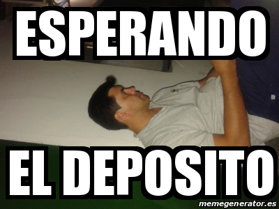 Meme Personalizado - esperando el deposito - 31575375