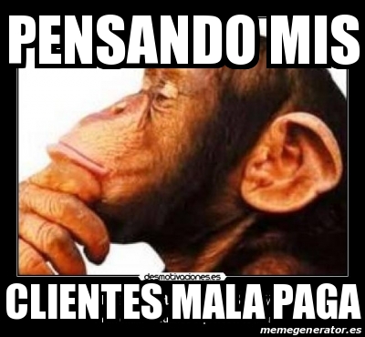 Meme Personalizado - PENSANDO MIS CLIENTES MALA PAGA - 31575423