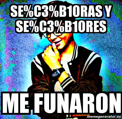 Meme Personalizado - Se%C3%B1oras y se%C3%B1ores Me funaron - 31575468