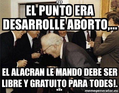 Meme Personalizado - El punto era desarrolle aborto,... El alacran le ...