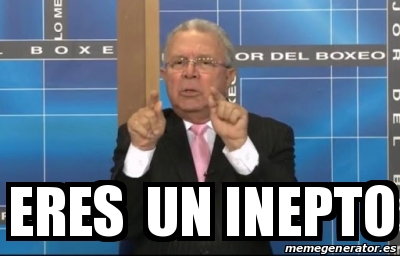 Meme Personalizado - Eres un inepto - 31575547