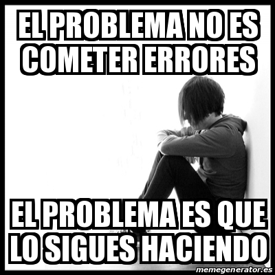 Meme First World Problems - El problema no es cometer errores el ...