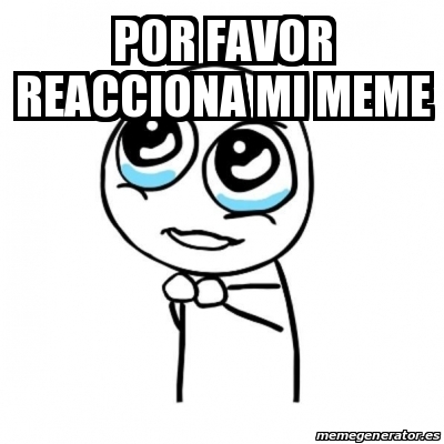 Meme Por favor - por favor reacciona mi meme - 31576981