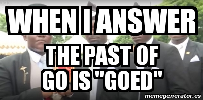 Meme Personalizado - WHEN I ANSWER THE PAST OF GO IS "GOED" - 31577001
