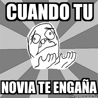 Meme Whyyy - CUANDO TU NOVIA TE ENGAÃ‘A - 31577015