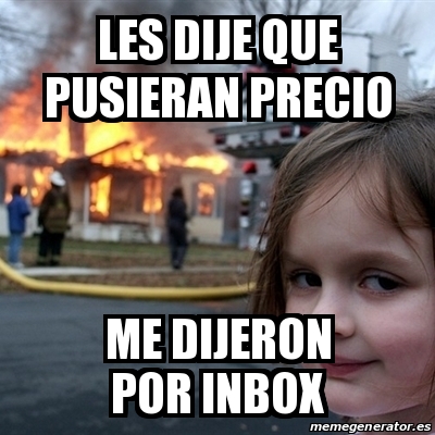 Meme Disaster Girl - LES DIJE QUE PUSIERAN PRECIO ME DIJERON POR INBOX ...