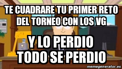 Meme Personalizado - Te cuadrare tu primer reto del torneo con los Vg Y ...