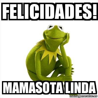 Meme Kermit the frog - felicidades! mamasota linda - 31577444