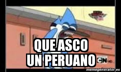 Meme Personalizado - que asco un peruano - 31577889