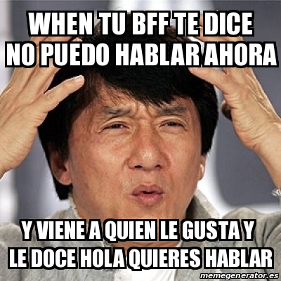 Meme Jackie Chan - when tu bff te dice no puedo hablar ahora y viene a ...