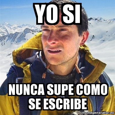 Meme Bear Grylls - yo si nunca supe como se escribe - 31578297