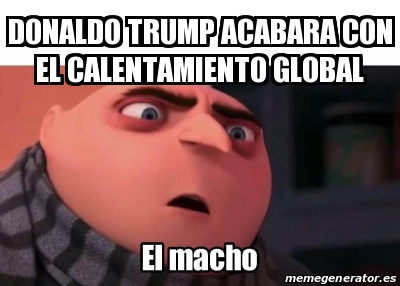 Meme Personalizado - Donaldo trump acabara con el calentamiento global ...