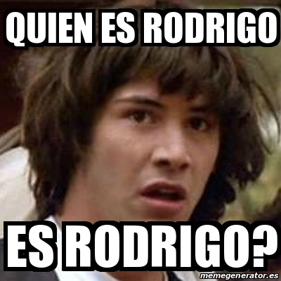 Meme Keanu Reeves - quien es rodrigo es rodrigo? - 31578423