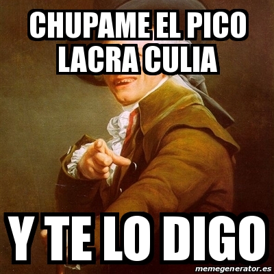 Meme Joseph Ducreux - chupame el pico lacra culia y te lo digo - 31578425