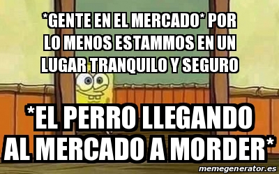 Meme Personalizado - *gente en el mercado* POR LO MENOS ESTAMMOS EN UN ...