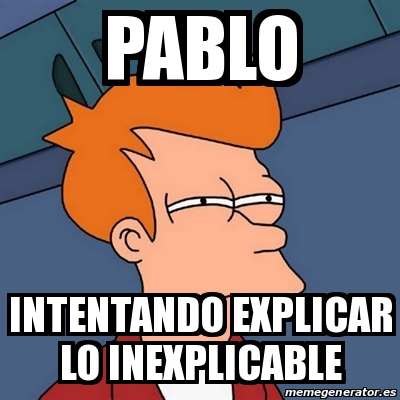 Meme Futurama Fry - Pablo Intentando explicar lo inexplicable - 31579055