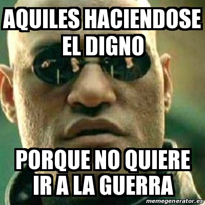 Meme What If I Told You - Aquiles haciendose el digno porque no quiere ...