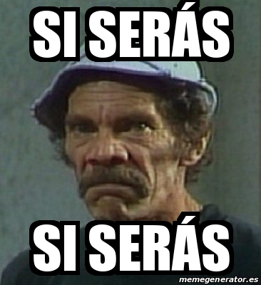 Meme Personalizado - SI SERÃ S SI SERÃ S - 31579163